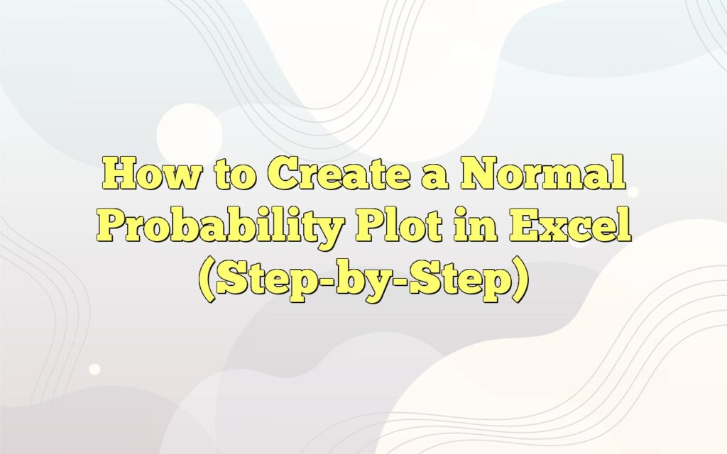 How To Create A Normal Probability Plot In Excel (Step-by-Step)
