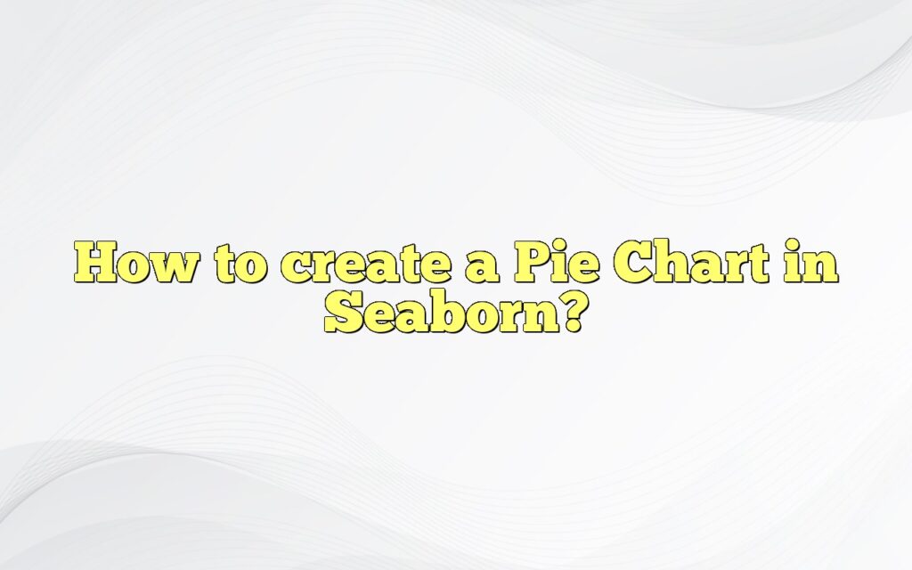 How To Create A Pie Chart In Seaborn?