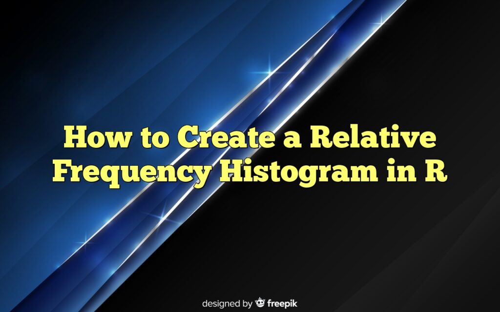 How To Create A Relative Frequency Histogram In R