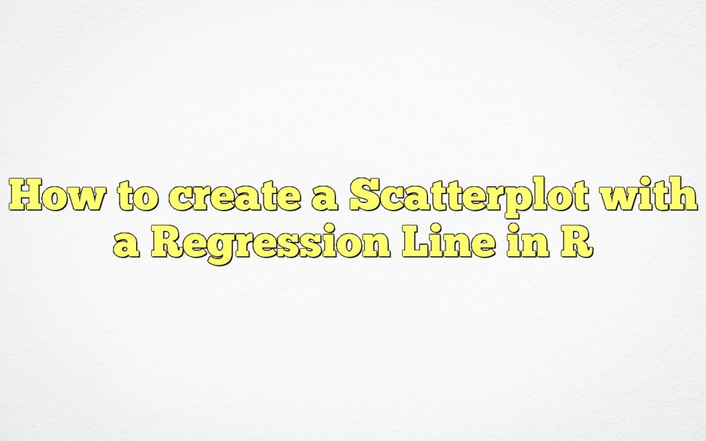 How To Create A Scatterplot With A Regression Line In R