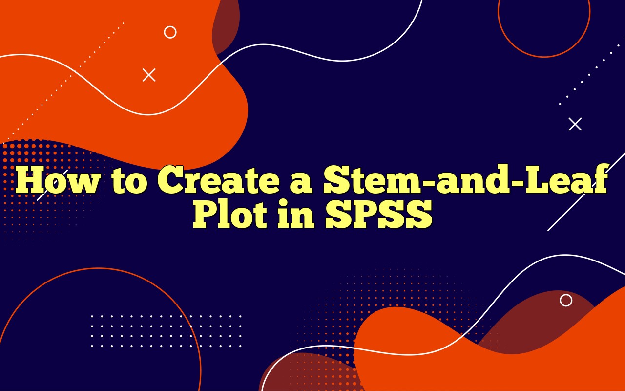 How To Create A Stem and Leaf Plot In SPSS