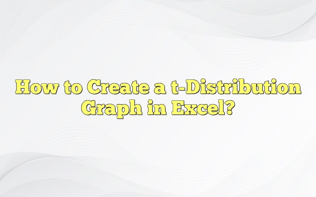 How To Create A T-Distribution Graph In Excel?