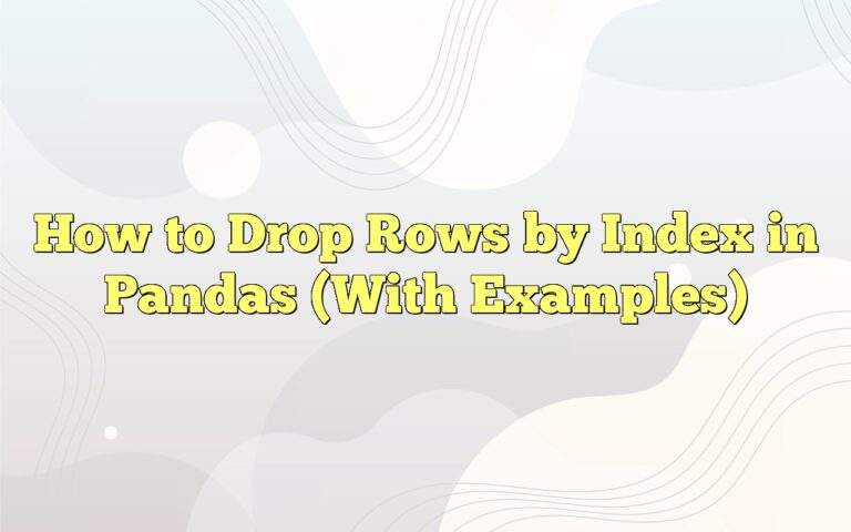 How To Drop Rows By Index In Pandas (With Examples)