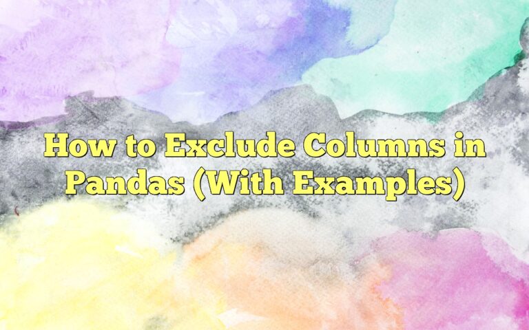 How To Exclude Columns In Pandas (With Examples) How To Exclude Columns In Pandas (With Examples)
