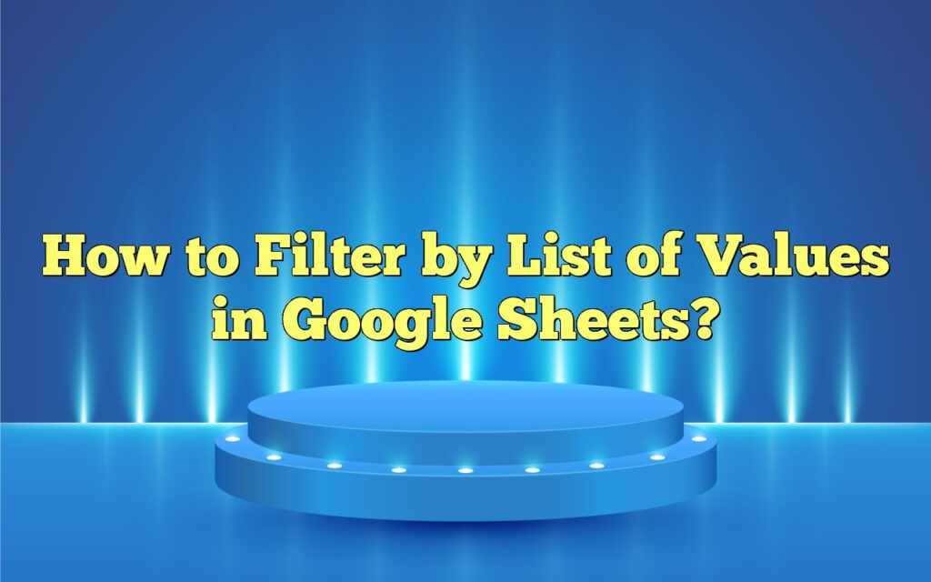How To Filter By List Of Values In Google Sheets?