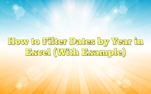 How To Filter Dates By Year In Excel (With Example)