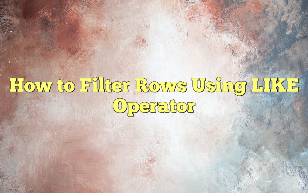 How To Filter Rows Using LIKE Operator