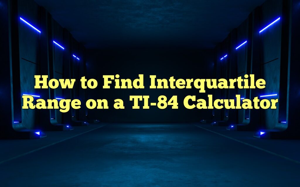 How To Find Interquartile Range On A TI-84 Calculator