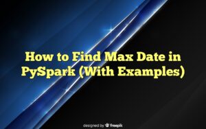 How To Find Max Date In PySpark (With Examples)