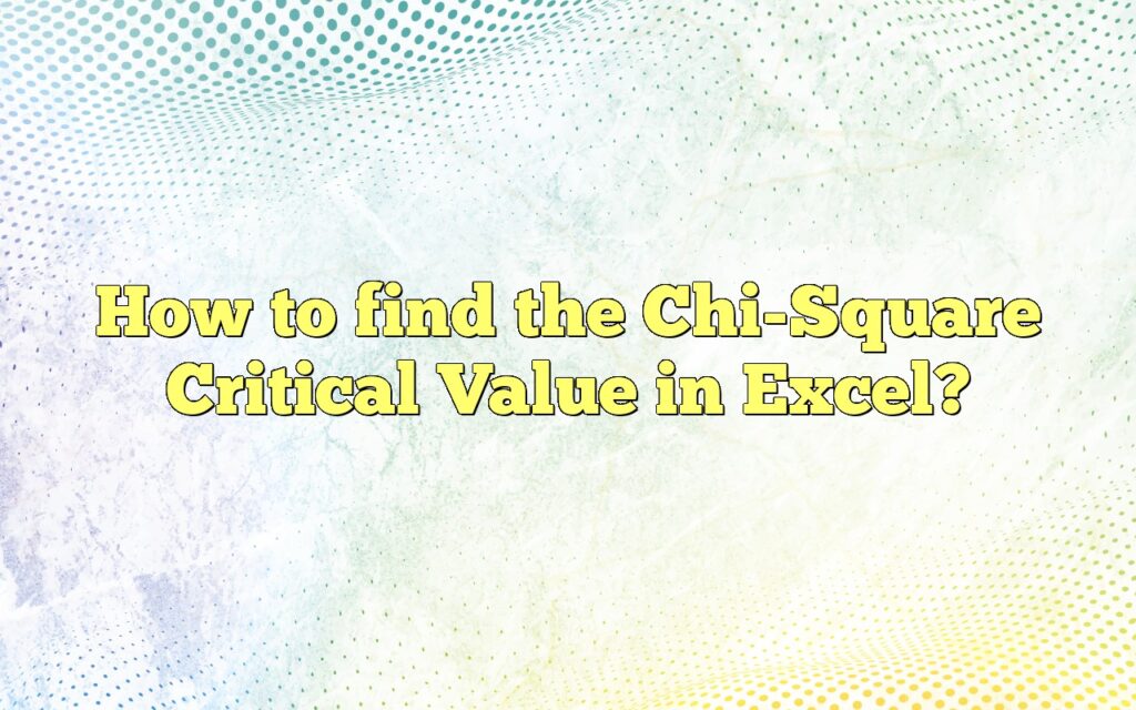 How To Find The Chi-Square Critical Value In Excel?
