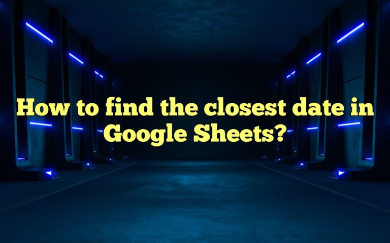 How To Find The Closest Date In Google Sheets?