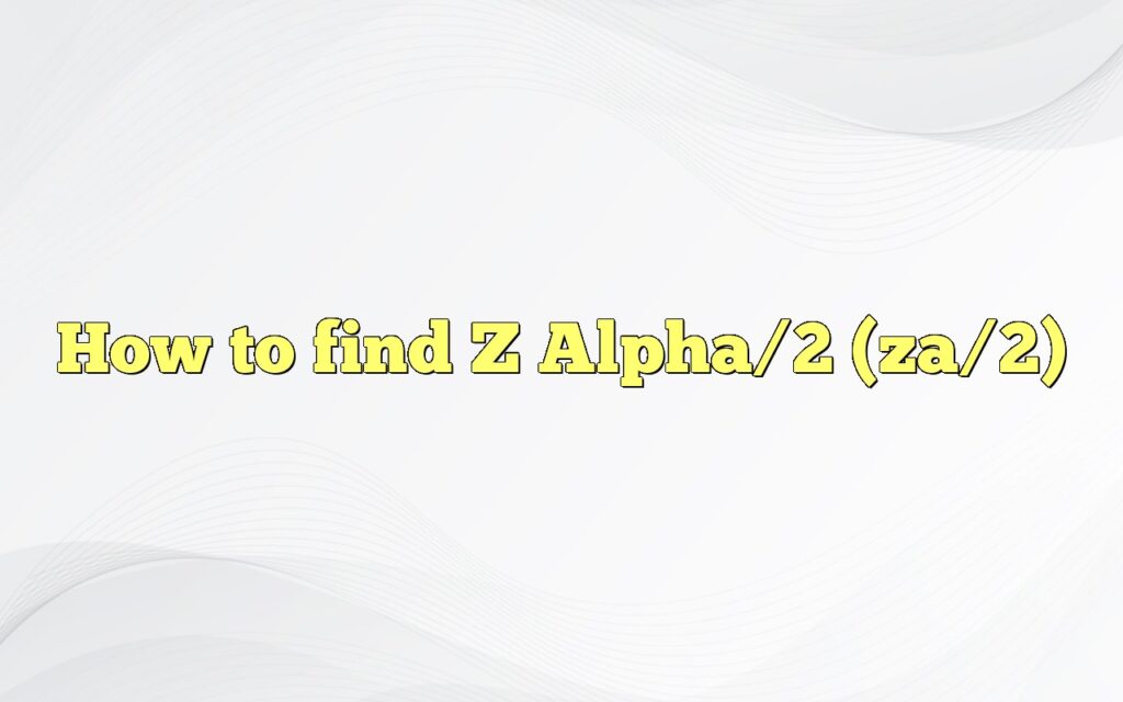 How To Find Z Alpha/2 (za/2)