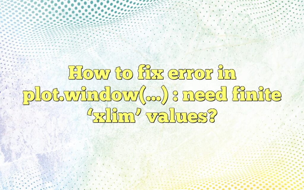 How To Fix Error In Plot.window(…) : Need Finite ‘xlim’ Values?