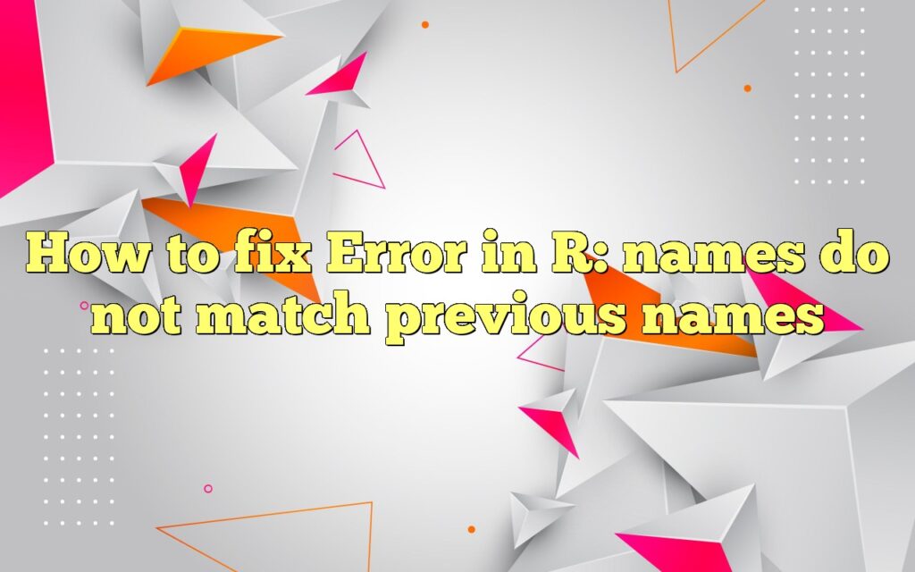 How To Fix Error In R: Names Do Not Match Previous Names