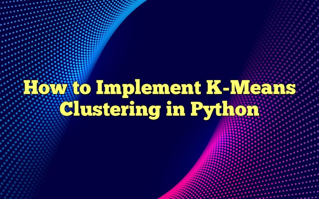 How To Implement K Means Clustering In Python