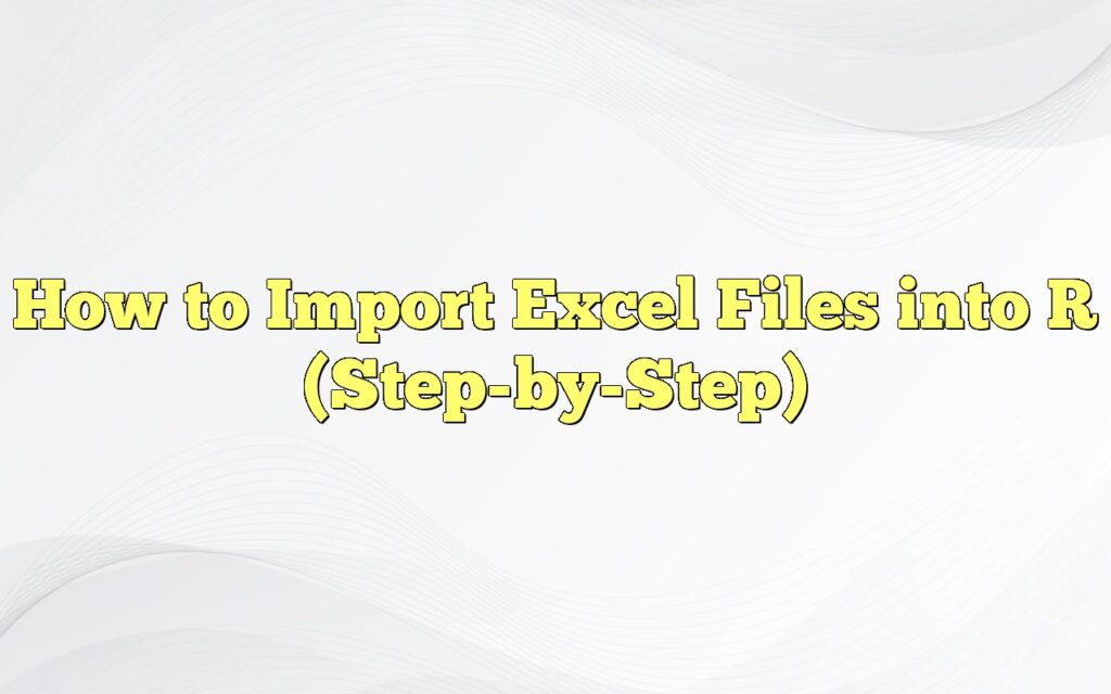 How To Import Excel Files Into R (Step-by-Step)