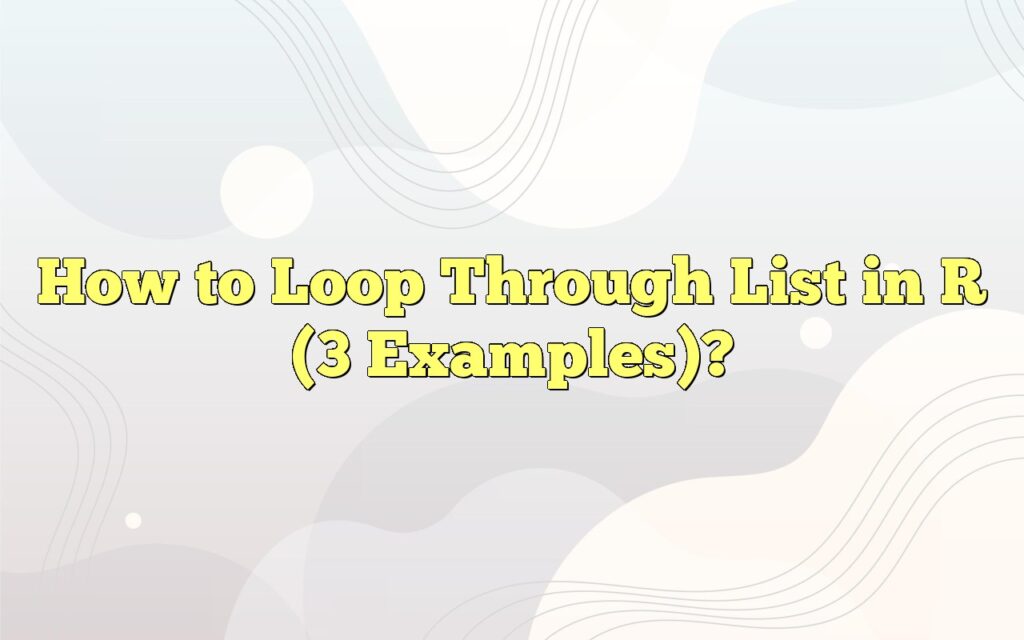 How To Loop Through List In R (3 Examples)?