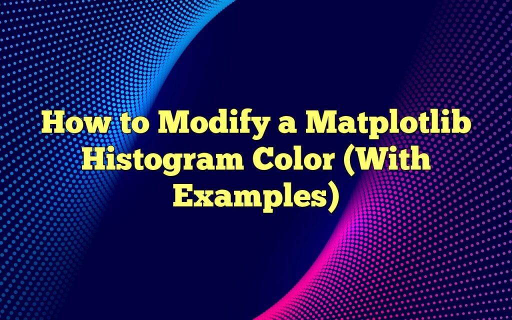 How To Modify A Matplotlib Histogram Color With Examples