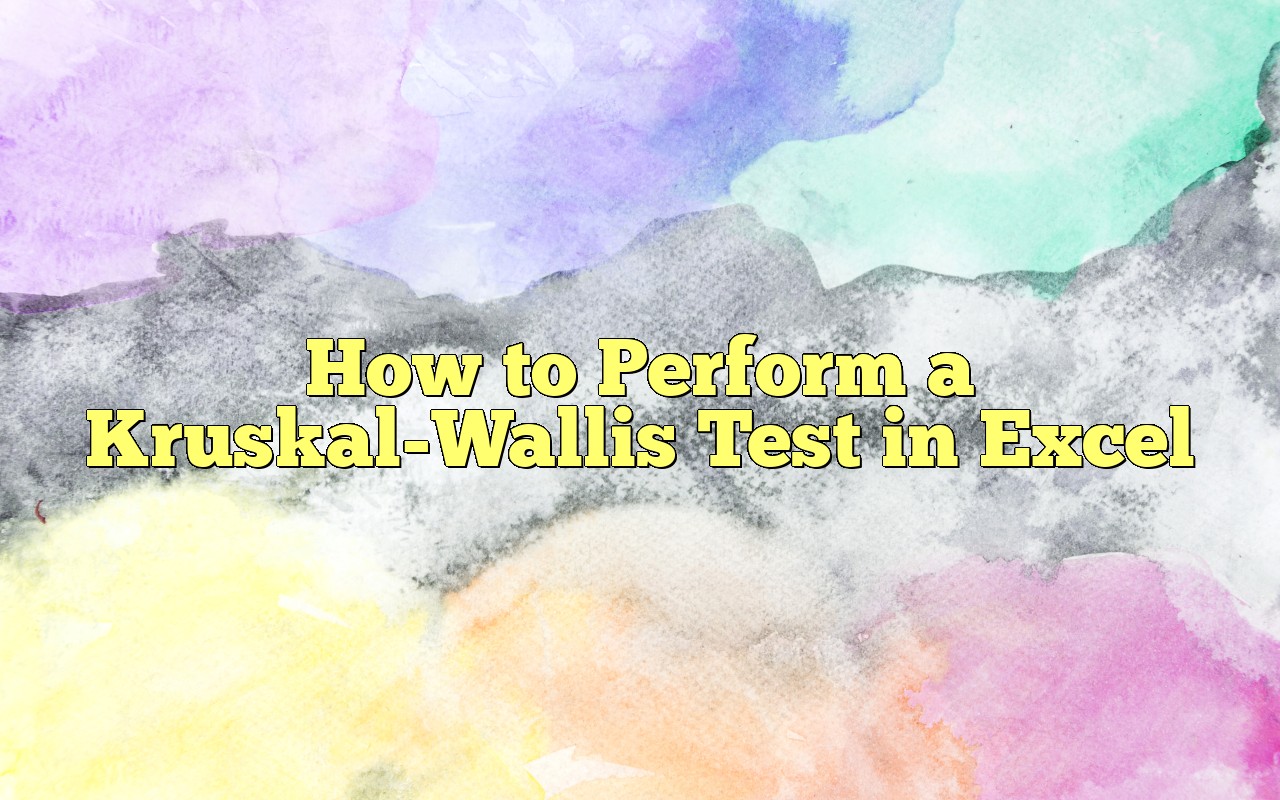 How To Easily Run A Kruskal-Wallis Test In Excel