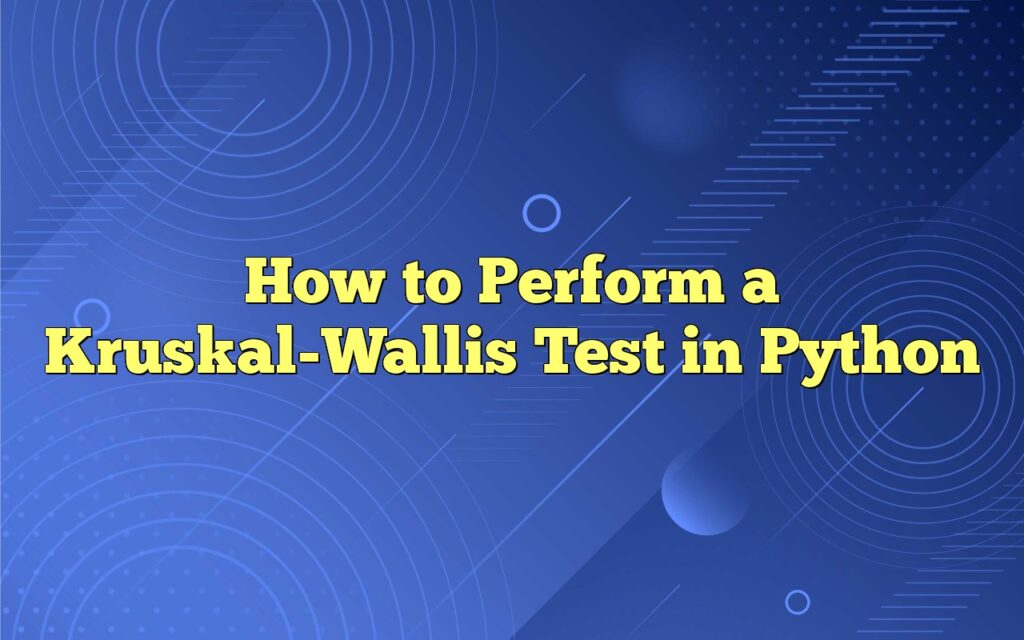 How To Perform A Kruskal-Wallis Test In Python