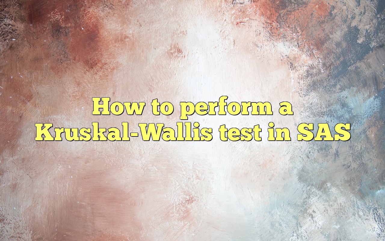 How To Perform A Kruskal-Wallis Test In SAS