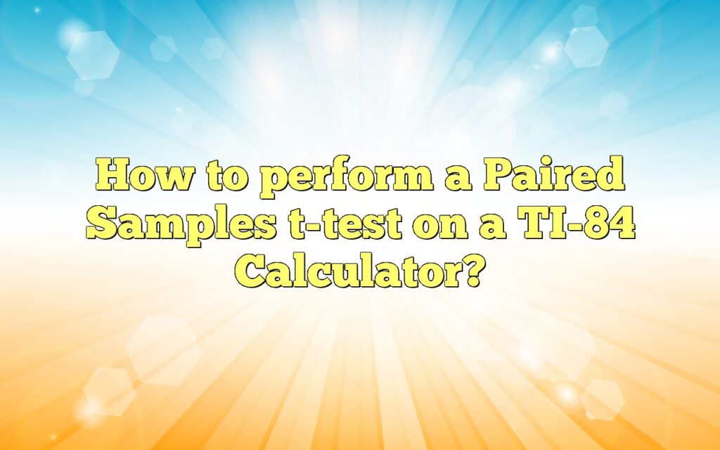 How To Perform A Paired Samples T-test On A TI-84 Calculator?