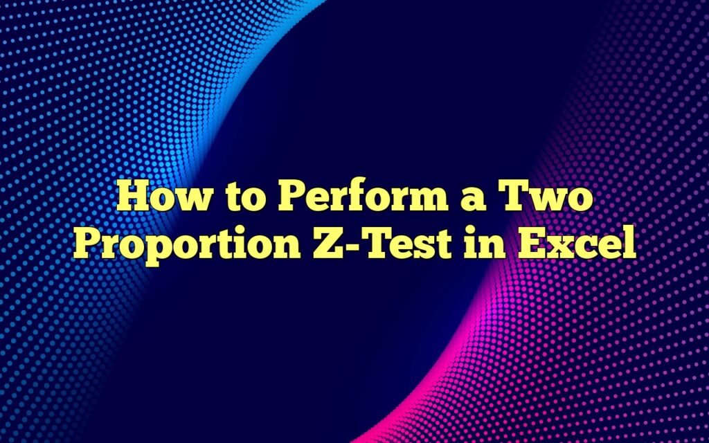 How To Perform A Two Proportion Z-Test In Excel