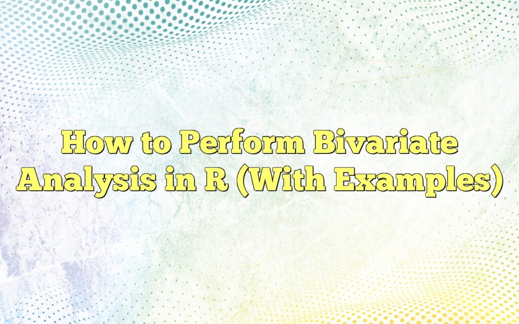 How To Perform Bivariate Analysis In R (With Examples)