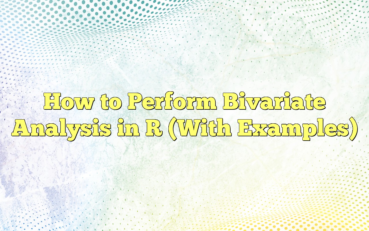How To Perform Bivariate Analysis In R (With Examples)