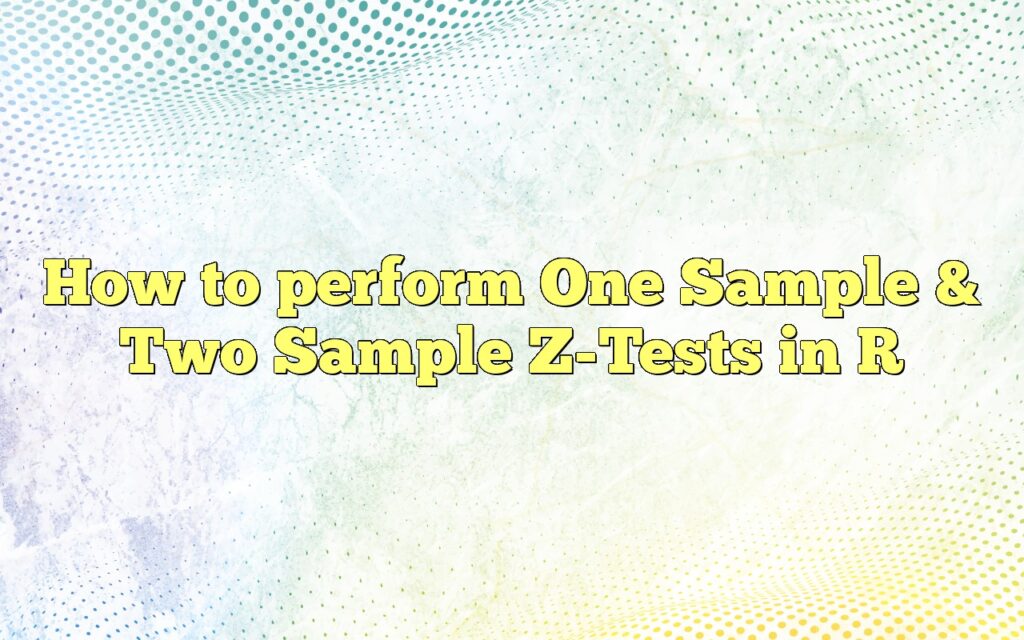 How To Easily Perform One And Two Sample Z-Tests In R