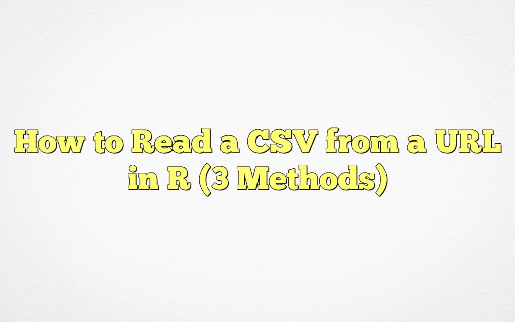 How To Read A CSV From A URL In R (3 Methods)