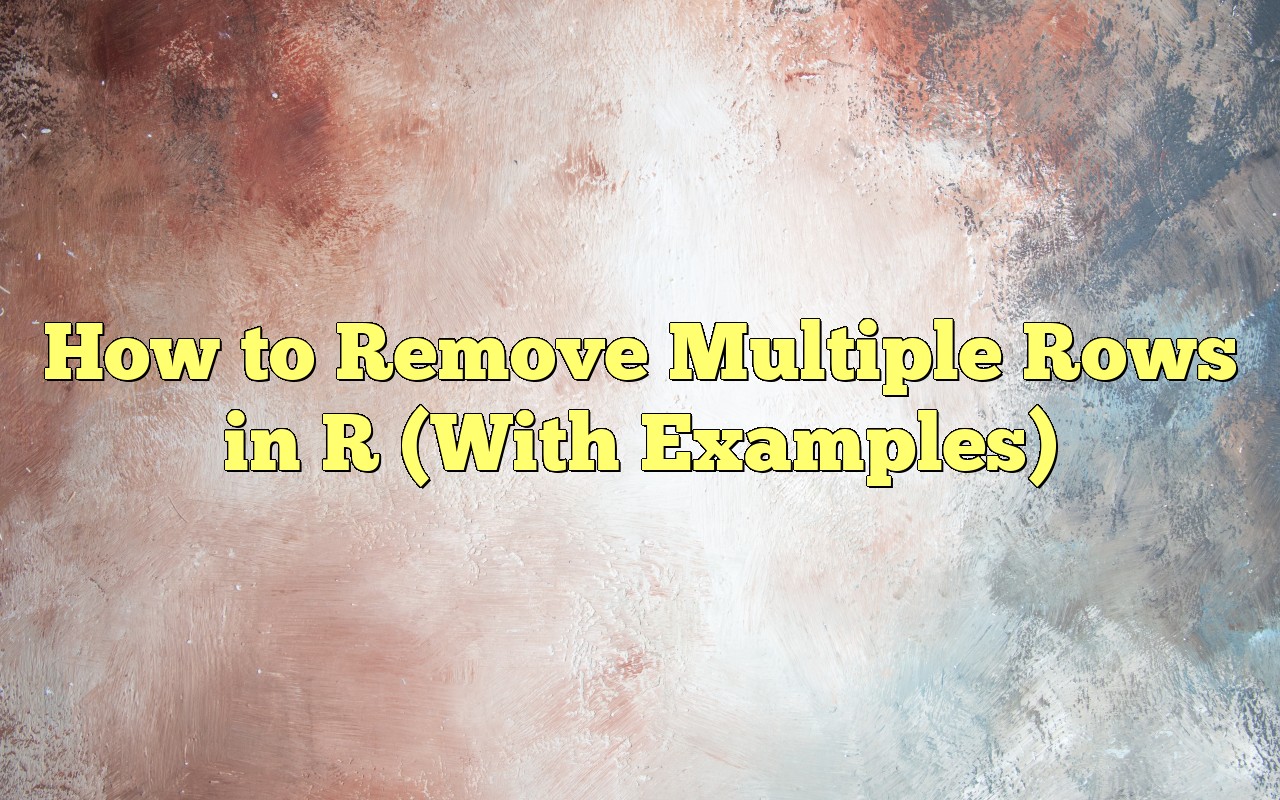 How To Remove Multiple Rows In R With Examples 