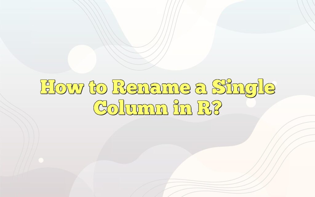 How To Rename A Single Column In R?