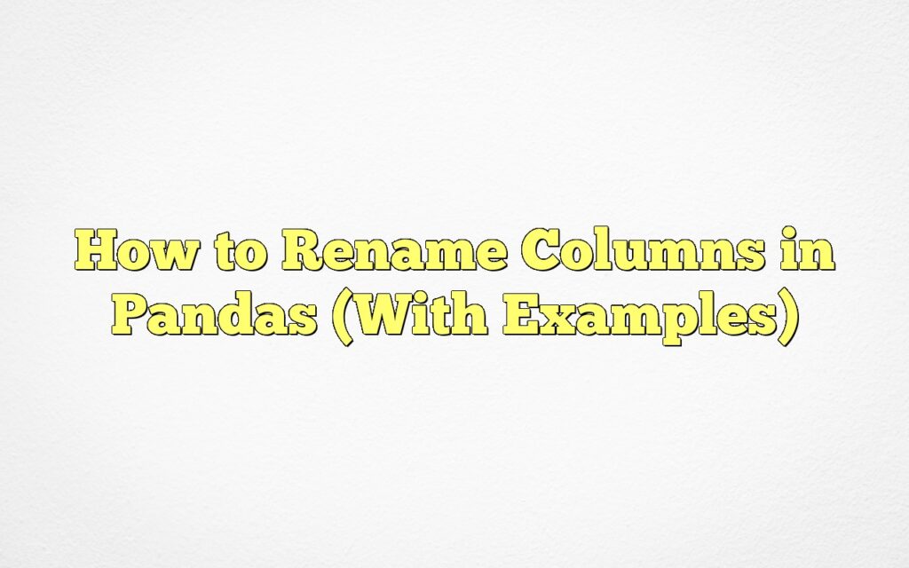 How To Rename Columns In Pandas (With Examples)