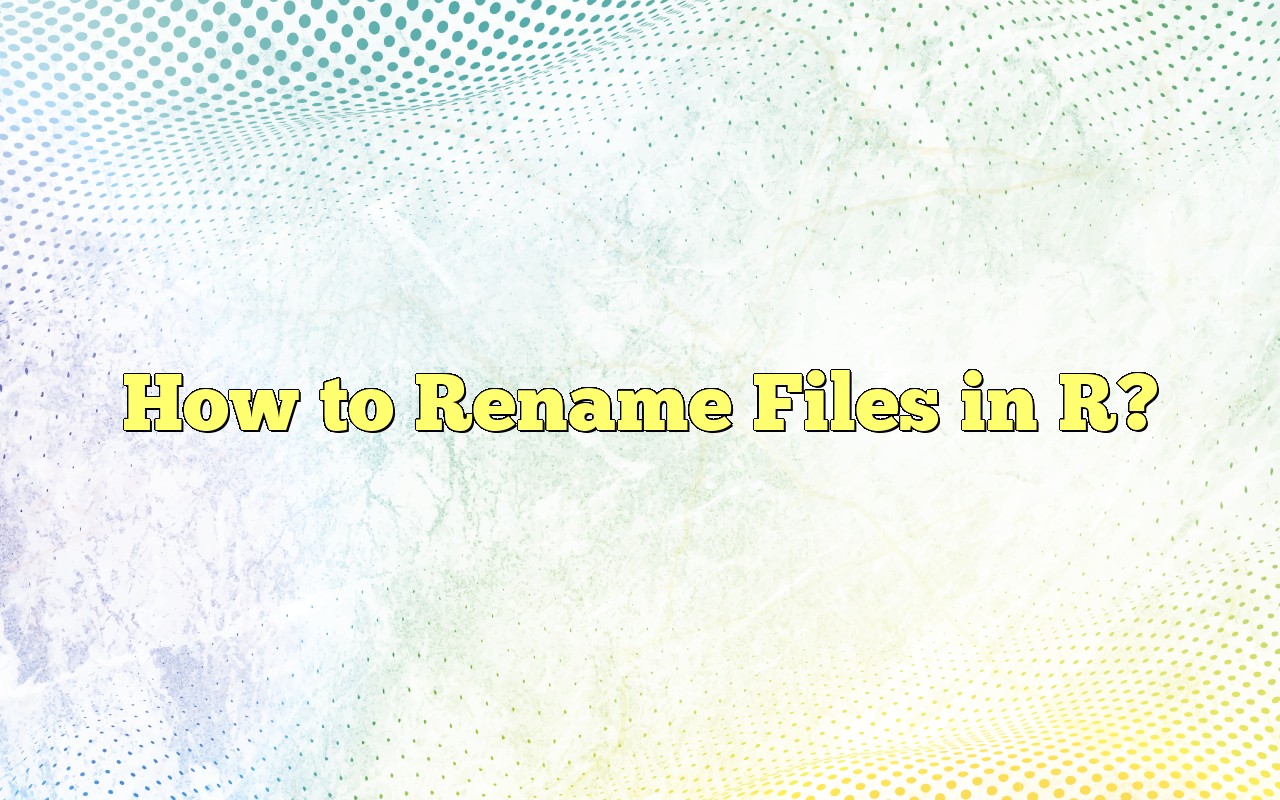 How To Easily Rename Files In R Using File.rename()