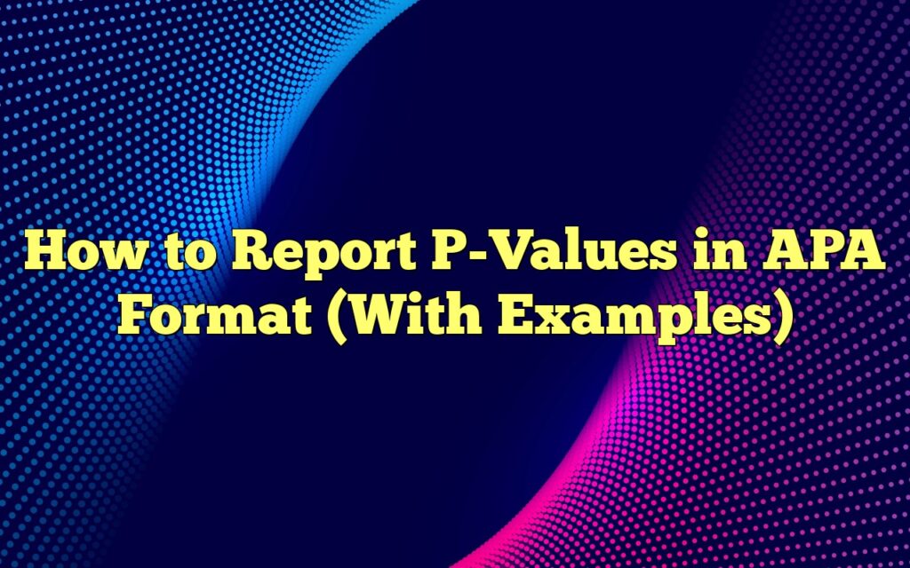 How To Report P-Values In APA Format (With Examples)