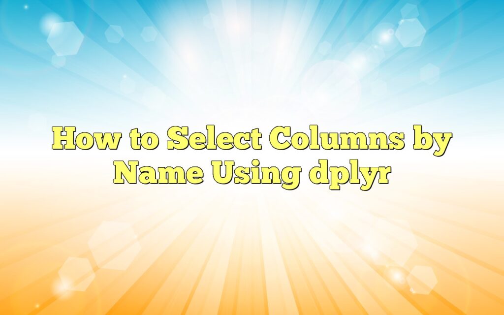 How To Select Columns By Name Using Dplyr