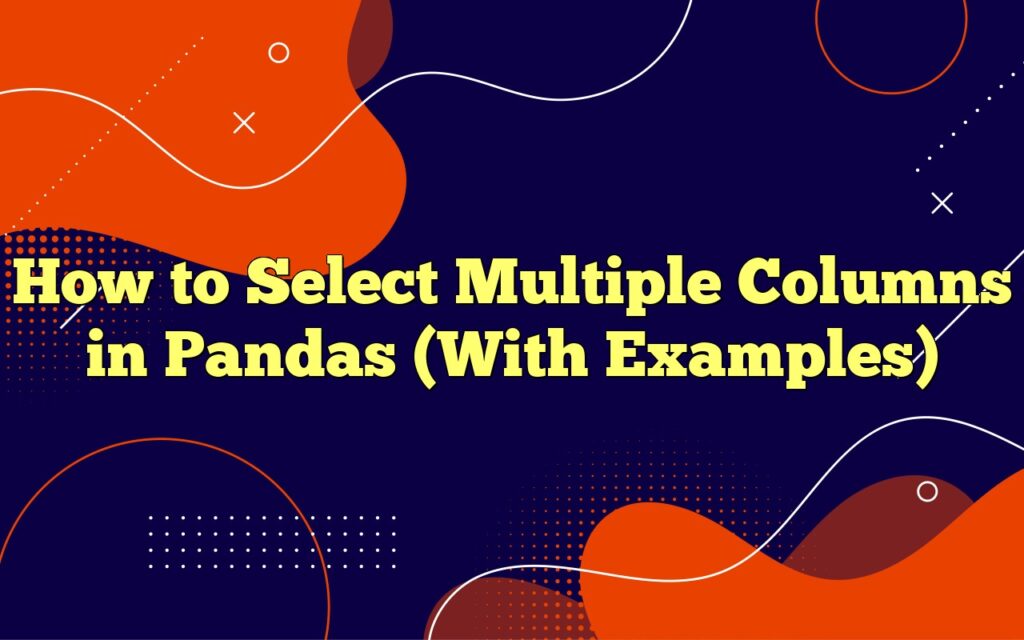 How To Select Multiple Columns In Pandas With Examples