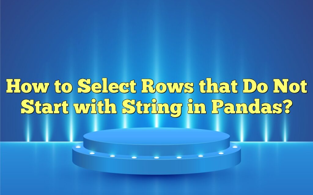 How To Select Rows That Do Not Start With String In Pandas?