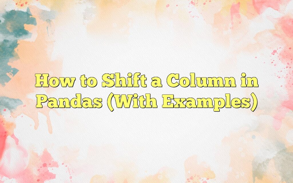 How To Shift A Column In Pandas (With Examples)