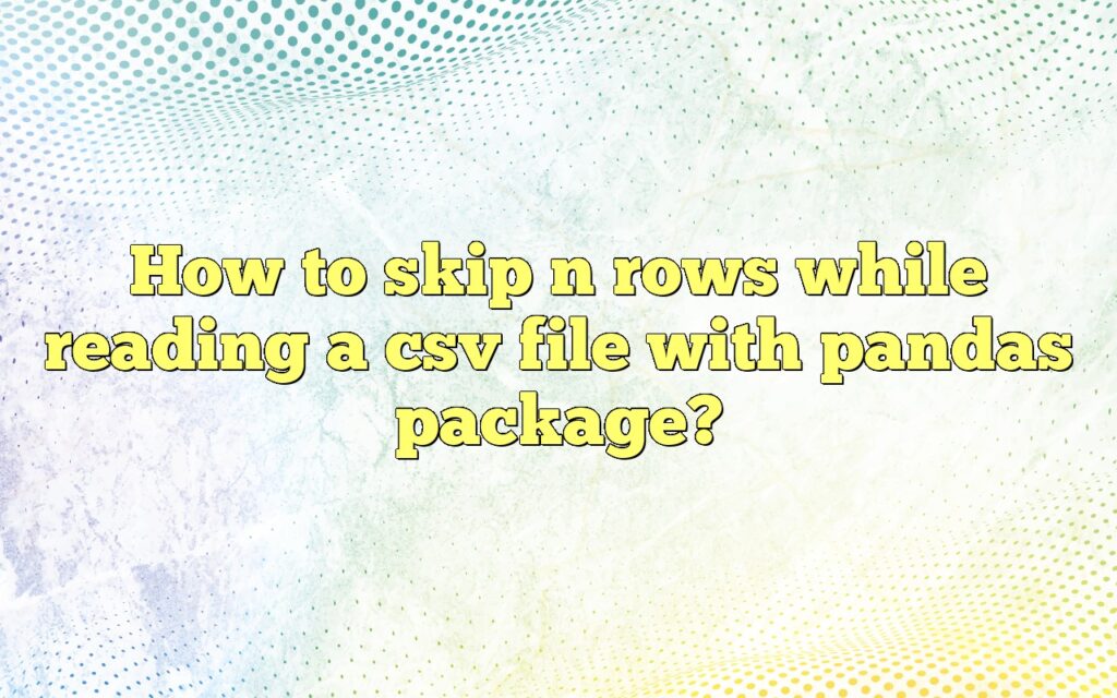 How To Easily Skip Rows When Reading CSV Files With Pandas