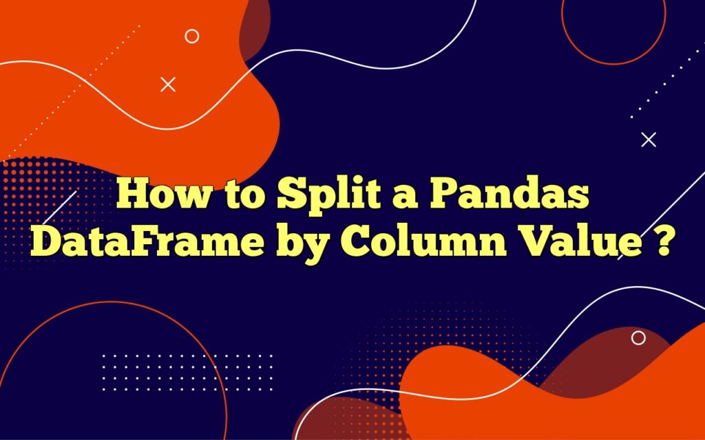 How To Easily Split A Pandas DataFrame By Column Value