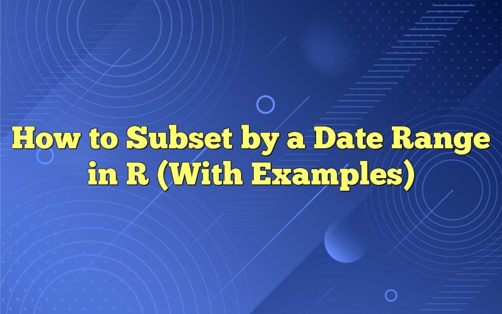 How To Subset By A Date Range In R (With Examples)