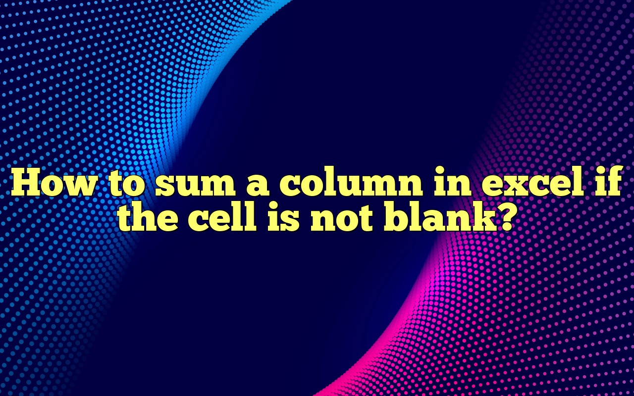 How To Sum A Column In Excel If The Cell Is Not Blank 