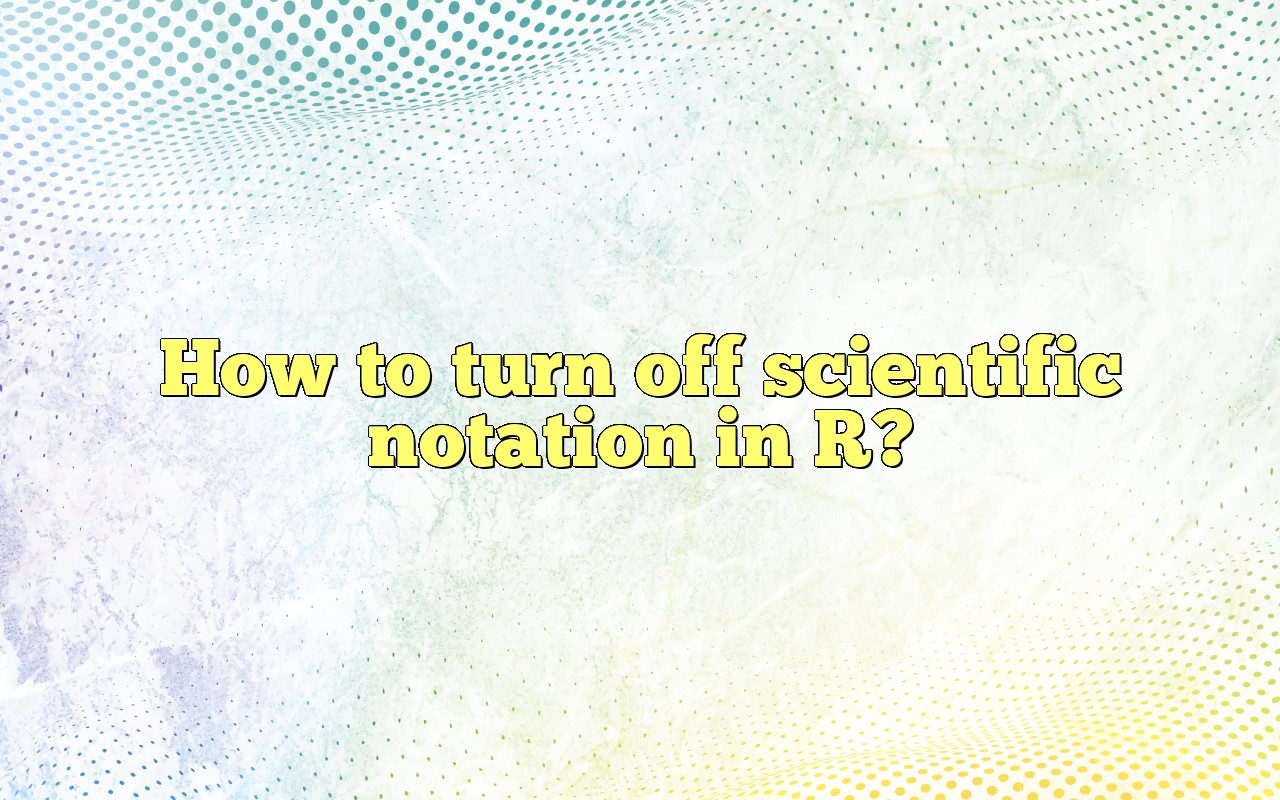 How To Turn Off Scientific Notation In R 