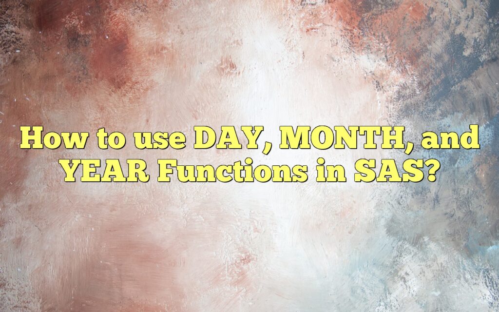 How To Use DAY, MONTH, And YEAR Functions In SAS?