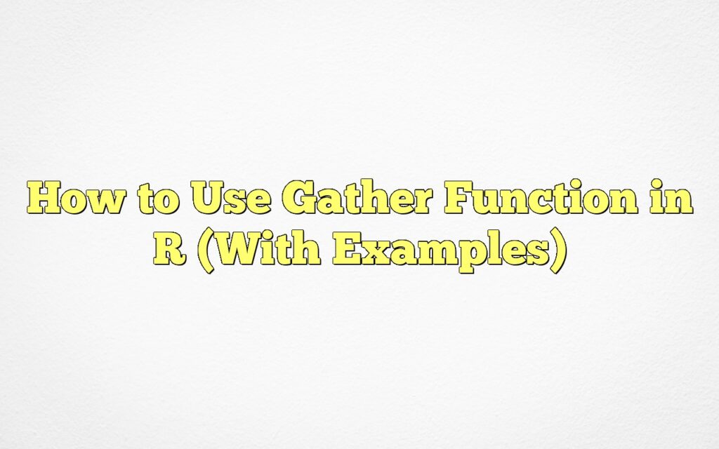 How To Reshape Data With R's Gather Function: A Step-by-Step Guide