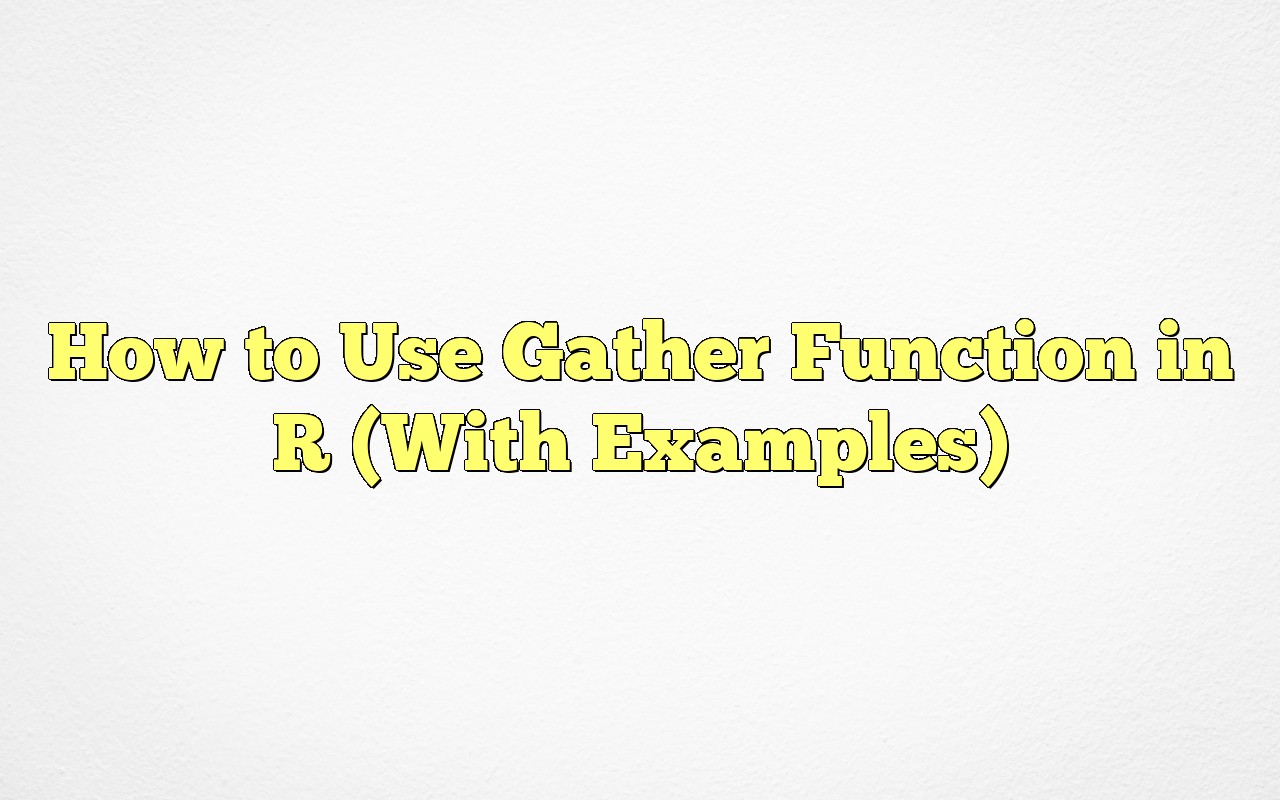 How To Use Gather Function In R (With Examples)