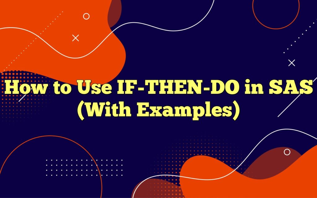 How To Use IF-THEN-DO In SAS (With Examples)