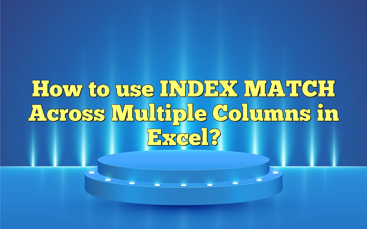 How To Use INDEX MATCH Across Multiple Columns In Excel 